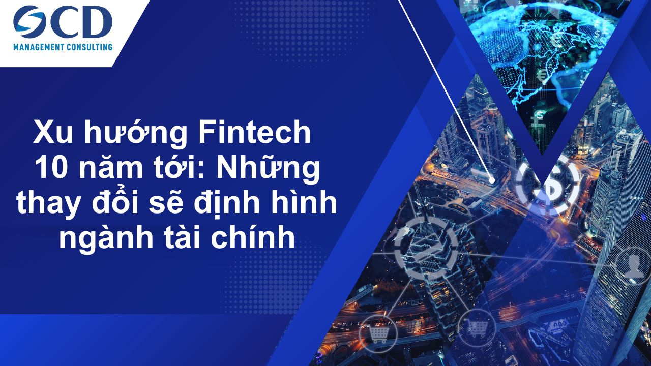 Xu hướng Fintech 10 năm tới: Những thay đổi sẽ định hình ngành tài chính - Công ty Tư vấn Quản ...