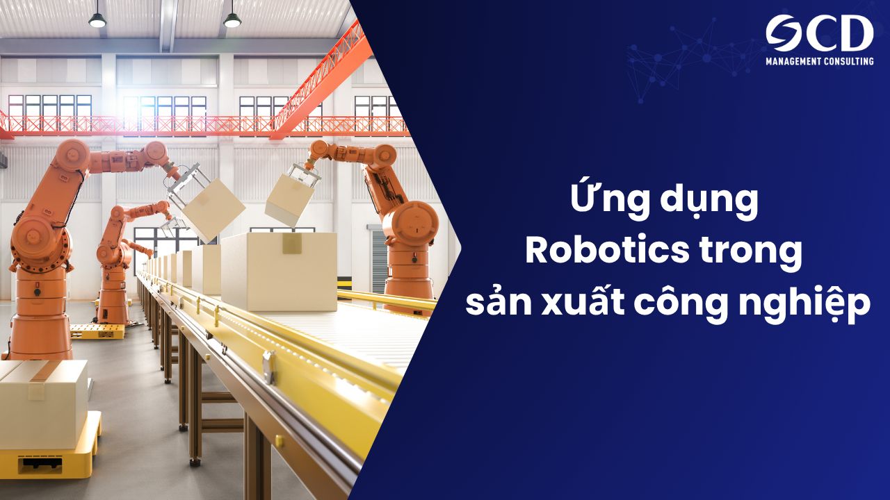 Ứng dụng Robotics trong sản xuất công nghiệp: Xu hướng tất yếu của tự ...